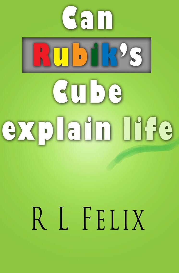 Can Rubik’s Cube Explain Life? by R L Felix (Ebook) - Read free for 30 days