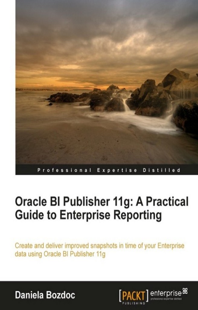 Oracle Bi Publisher 11g A Practical Guide To Enterprise Reporting By Daniela Bozdoc Book