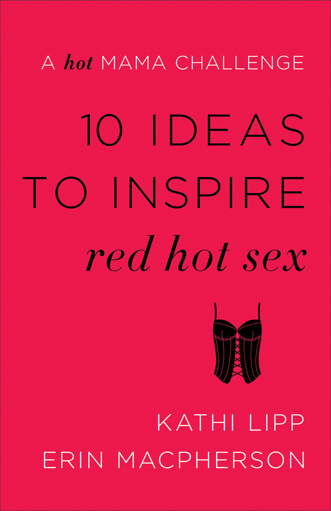 10 Ideas to Inspire Red Hot Sex by Kathi Lipp, Erin MacPherson (Ebook) - Read free for 30 days