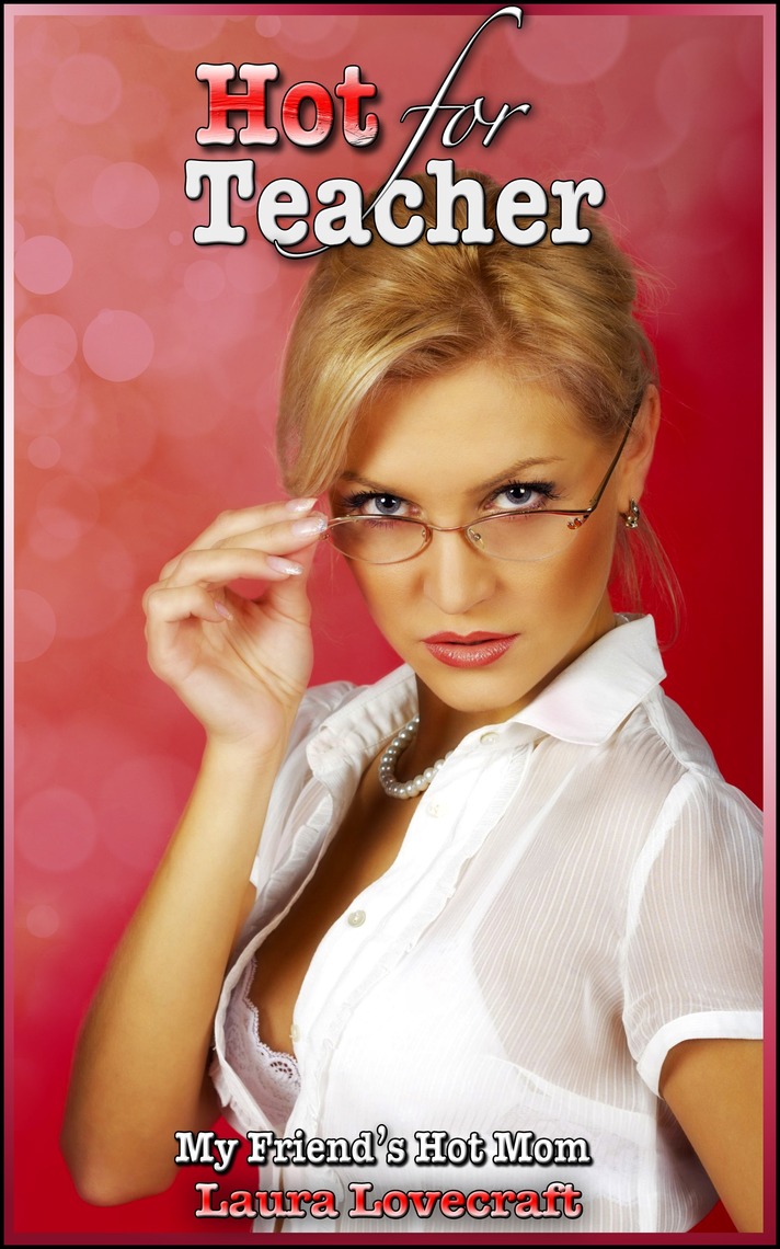 My friend's Hot Mom: Hot For Teacher by Laura Lovecraft (Ebook) - Read free for 30 days