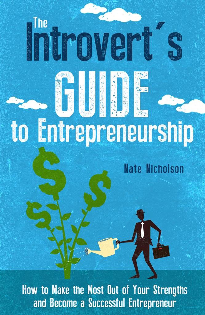 The Introvert's Guide to Entrepreneurship: How to Make the Most Out of Your Strengths and Become ...
