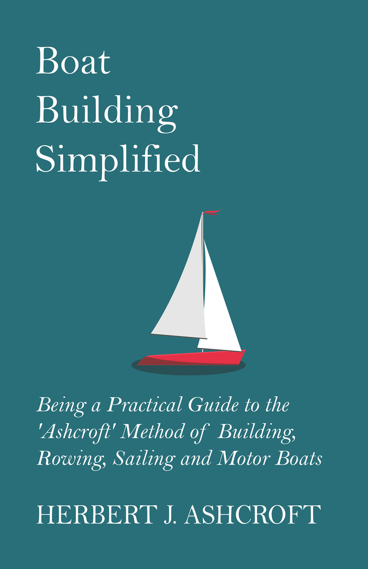 Boat Building Simplified - Being a Practical Guide to the 'Ashcroft ...