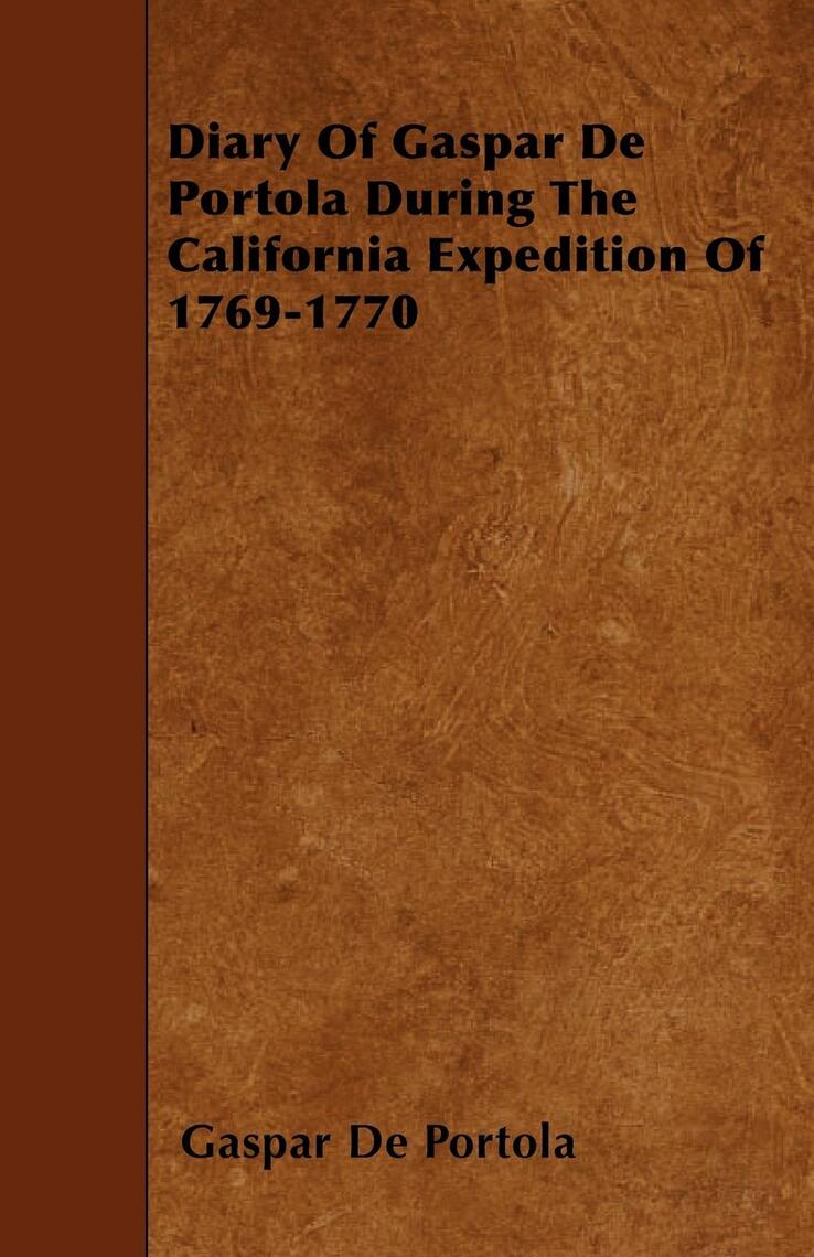 Diary Of Gaspar De Portola During The California Expedition Of 1769 ...