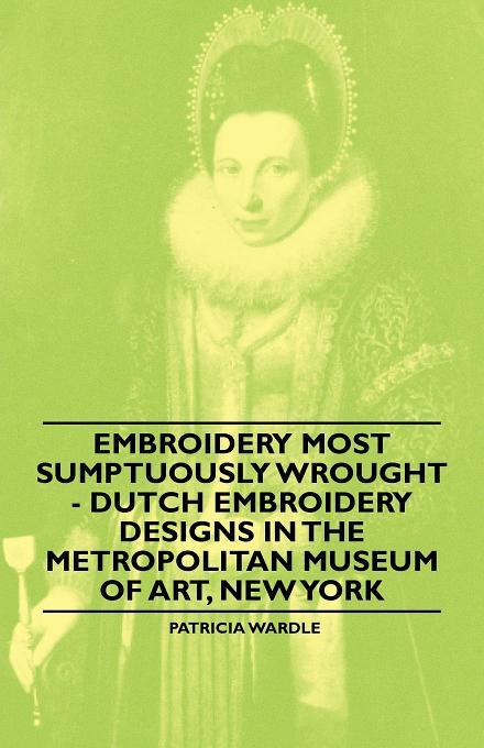 Embroidery Most Sumptuously Wrought - Dutch Embroidery Designs In The ...
