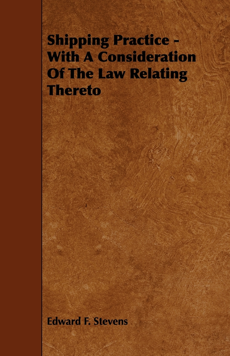 Shipping Practice - With a Consideration of the Law Relating Thereto by ...