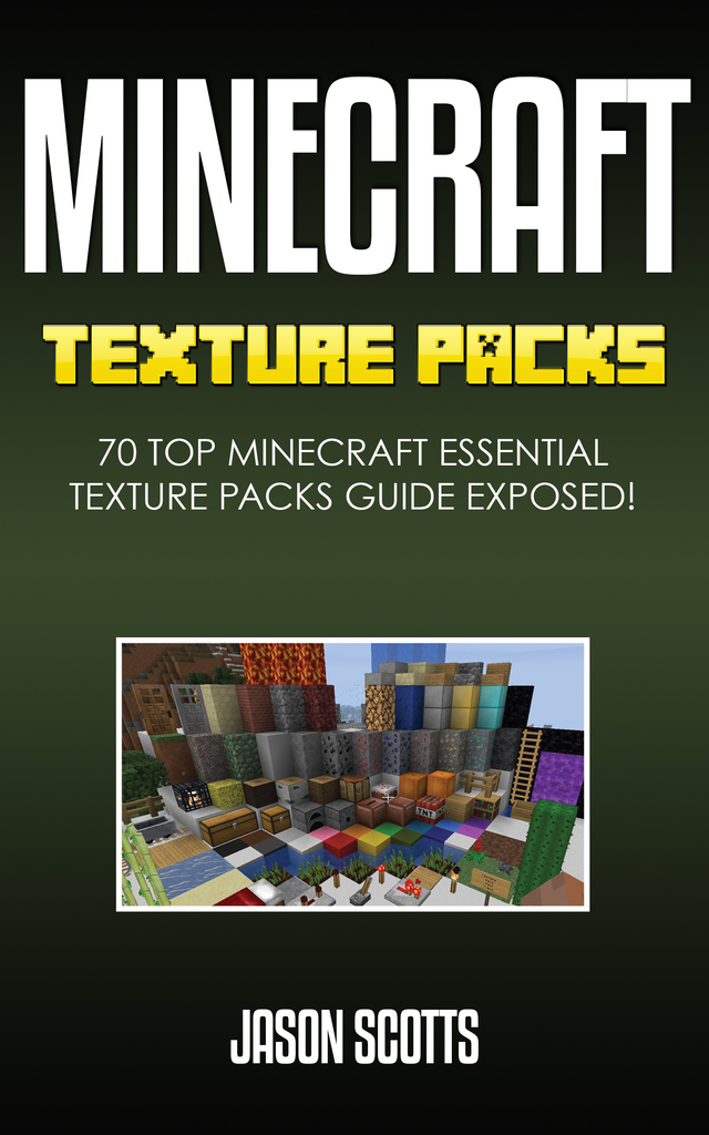 Minecraft Texture Packs: 70 Top Minecraft Essential Texture Packs Guide Exposed! by Jason Scotts ...