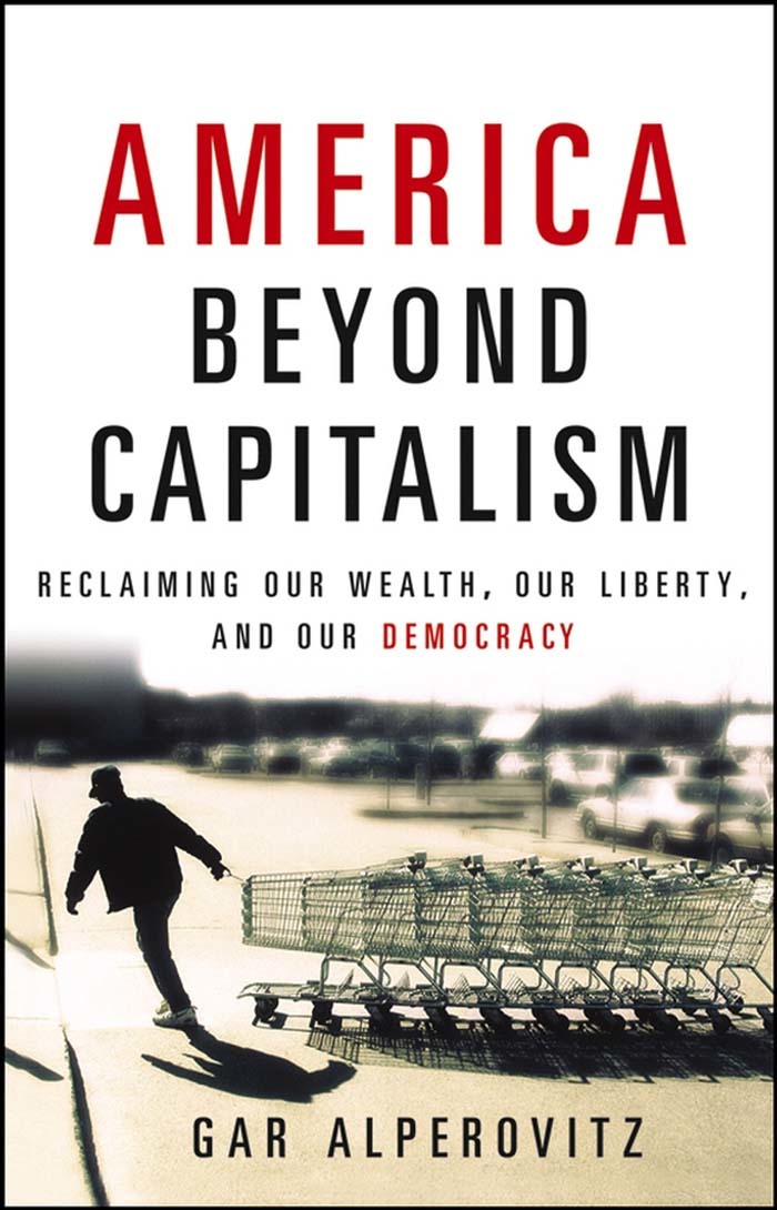 America Beyond Capitalism by Gar Alperovitz (Ebook) - Read free for 30 days