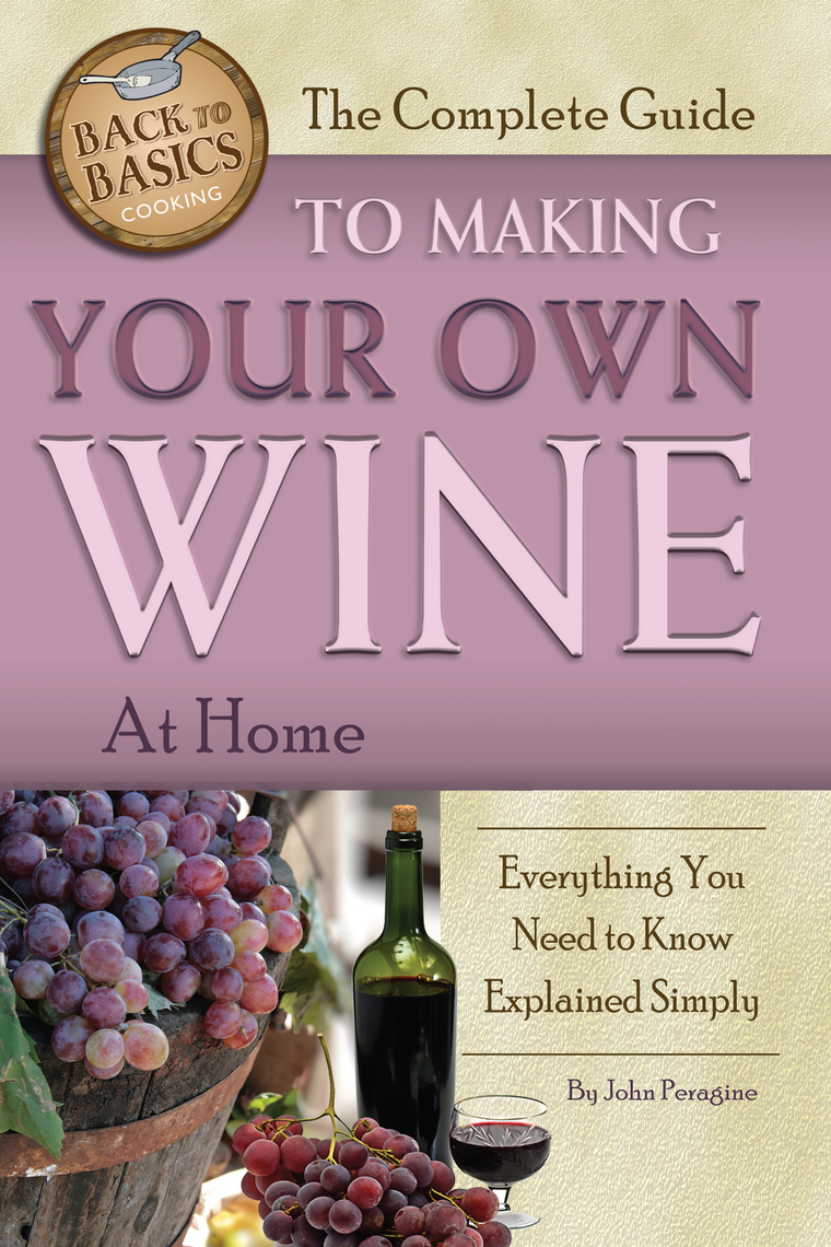 The Complete Guide to Making Your Own Wine at Home by John Peragine ...