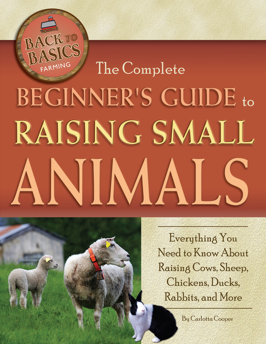The Complete Beginner's Guide to Raising Small Animals by Carlotta Cooper (Ebook) - Read free ...