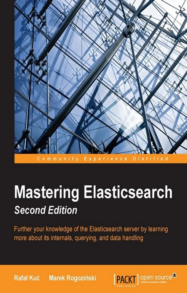 Mastering Elasticsearch - Second Edition by Rafał Kuć, Rogoziński Marek (Ebook) - Read free for ...