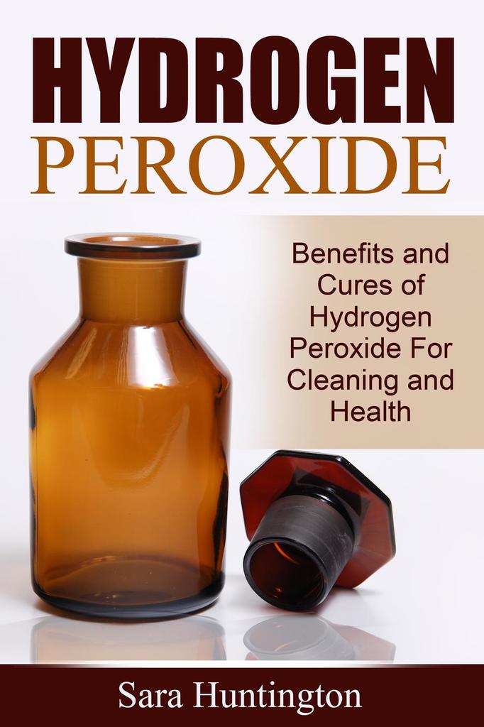 Hydrogen Peroxide: Benefits and Cures of Hydrogen Peroxide For Cleaning ...