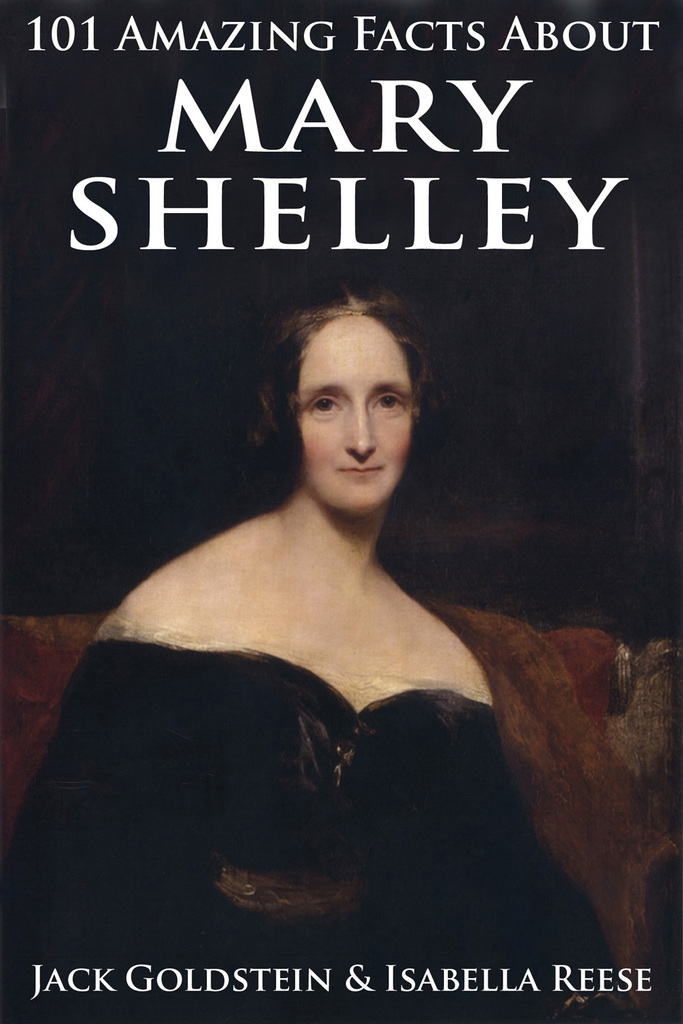 101 Amazing Facts about Mary Shelley by Jack Goldstein, Isabella Reese ...