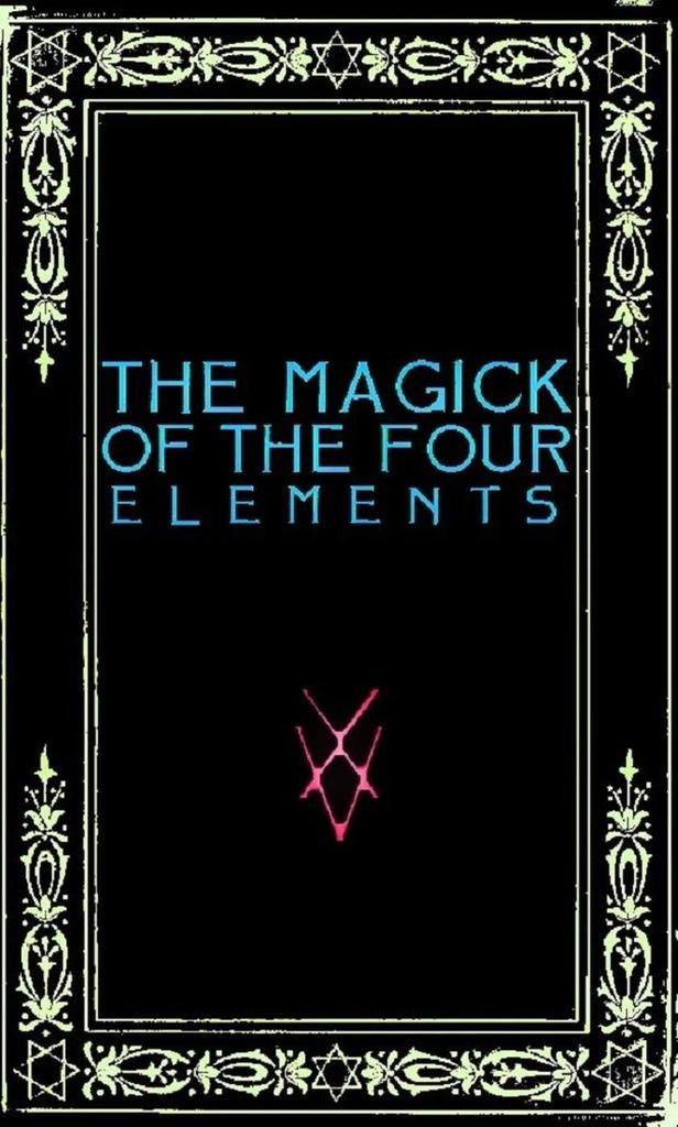 The Magick of the Four Elements: A Manual of Seven Sections by Frater ...