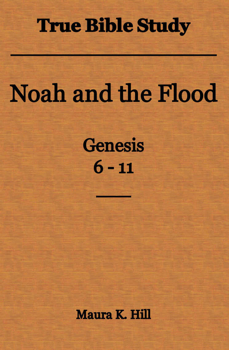 True Bible Study - Noah and the Flood Genesis 6-11 by Maura K. Hill ...