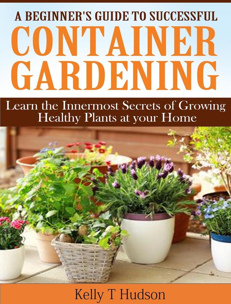 A Beginner’s Guide to Successful Container Gardening Learn the ...