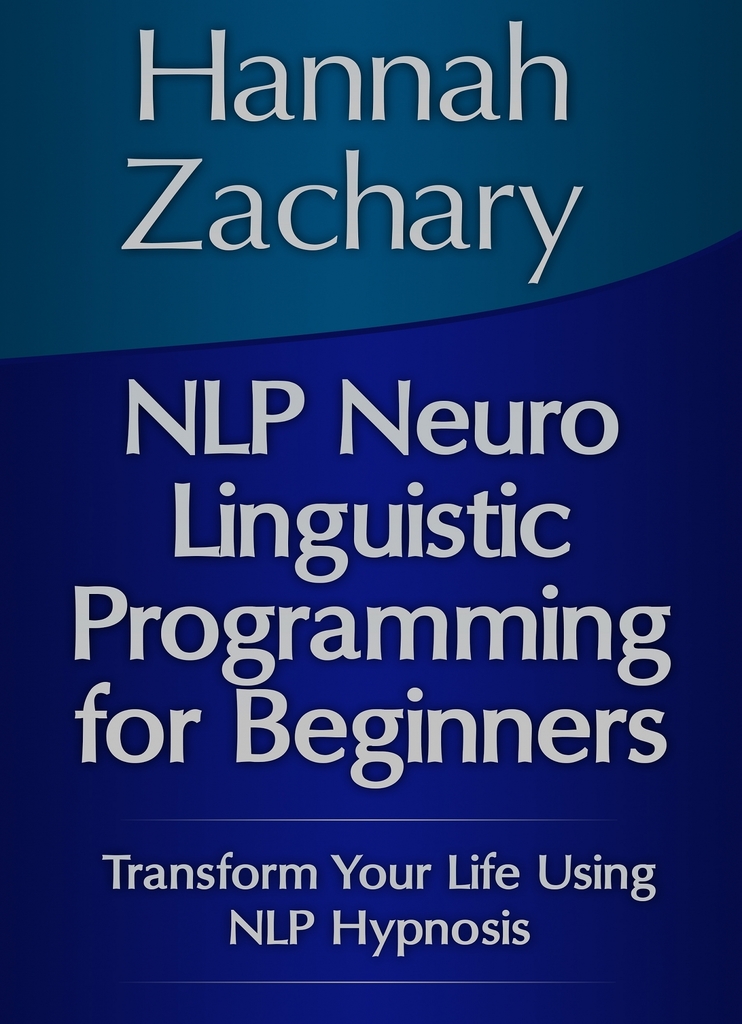NLP Neuro Linguistic Programming for Beginners by Hannah Zachary (Ebook ...