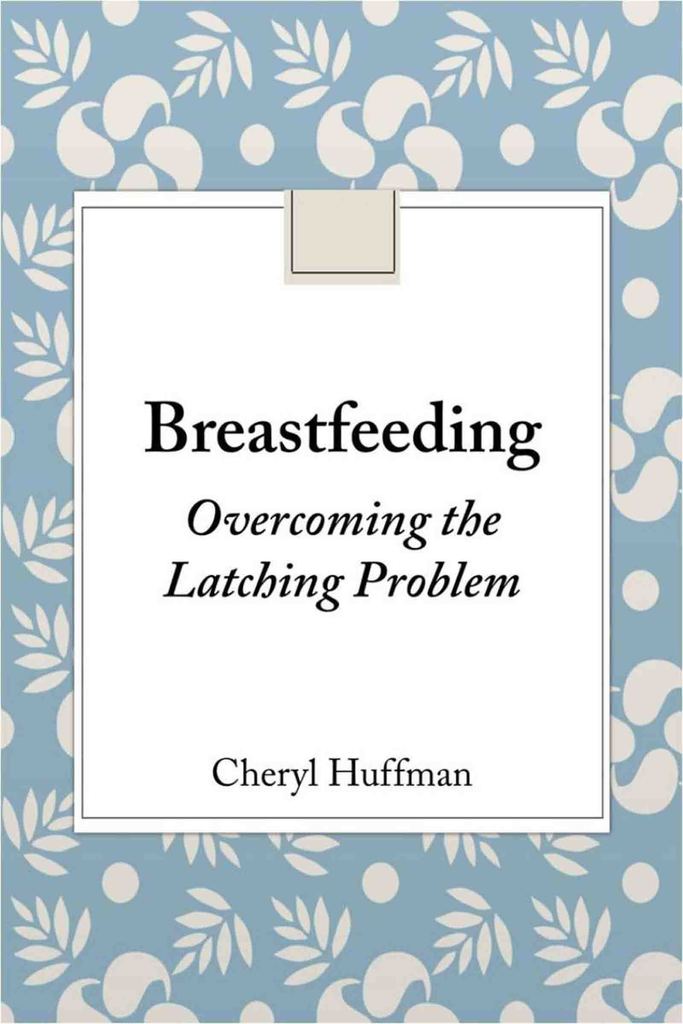 Breastfeeding-Overcoming the Latching Problem by Cheryl Huffman - Ebook ...