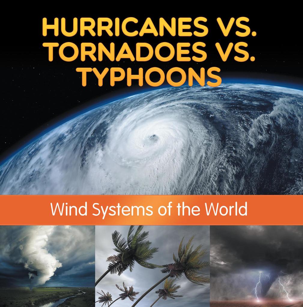Hurricanes vs. Tornadoes vs Typhoons: Wind Systems of the World by Baby ...
