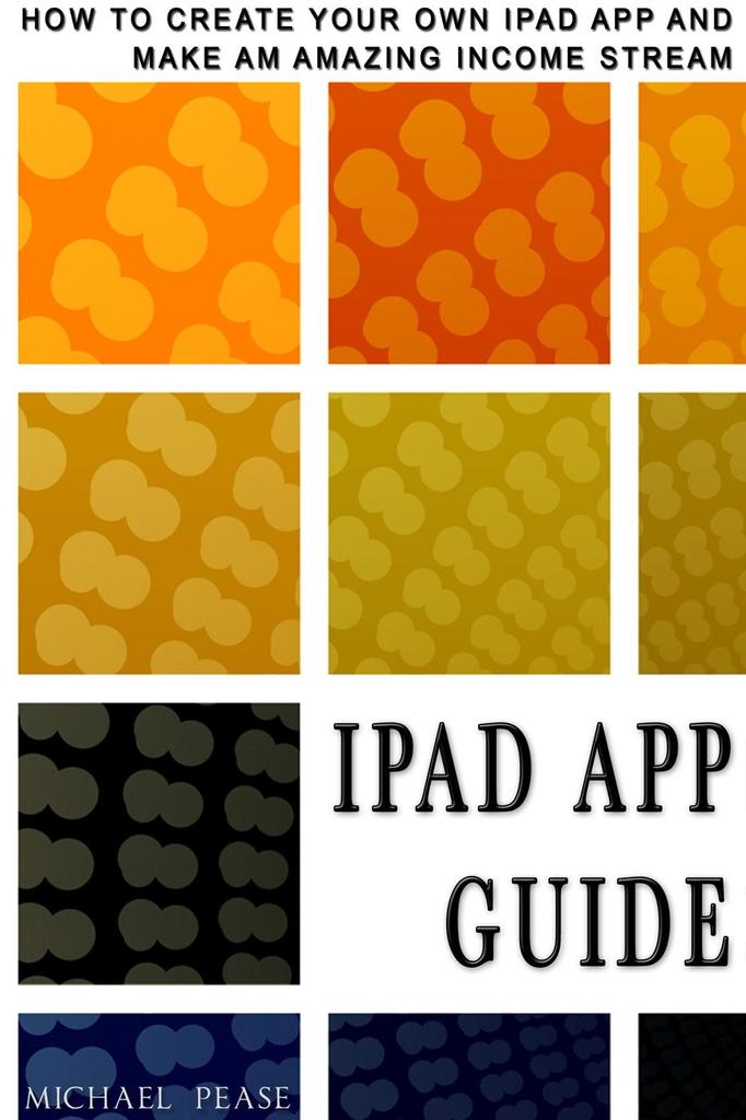 iPad App Guide: How To Create Your Own Ipad App and Make An Amazing ...