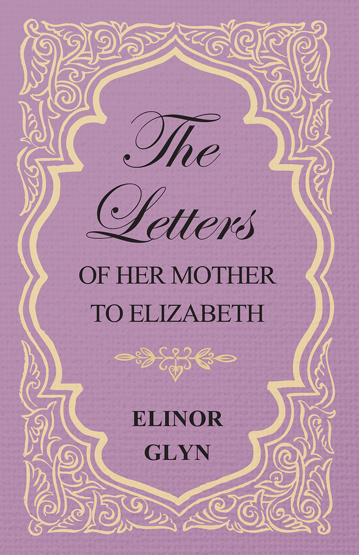 The Letters of her Mother to Elizabeth by Elinor Glyn - Ebook | Everand