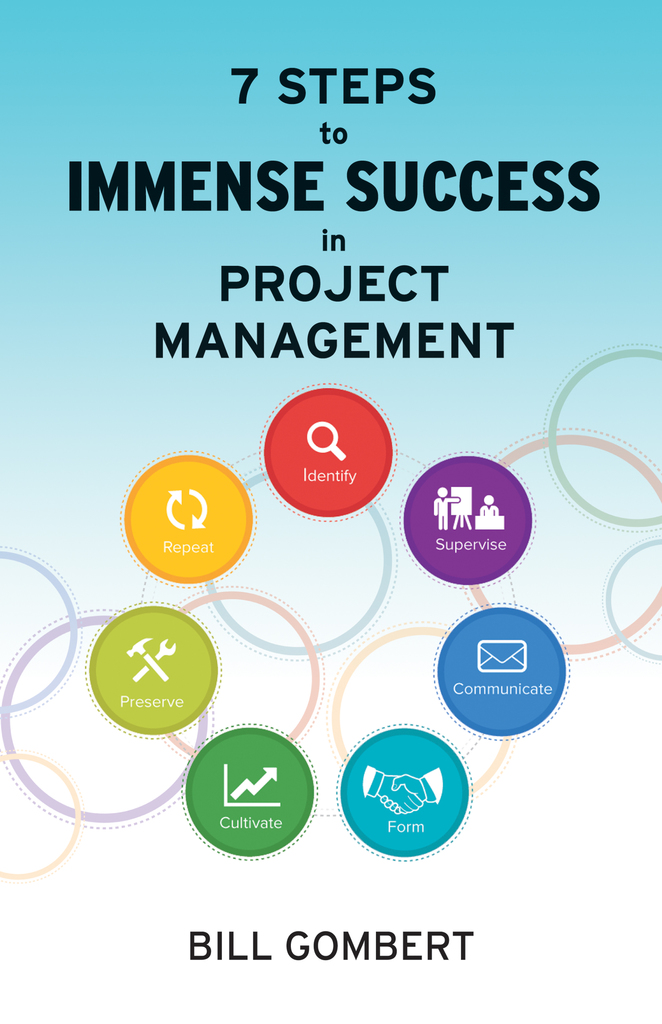 7 Steps to Immense Success in Project Management by Bill Gombert ...
