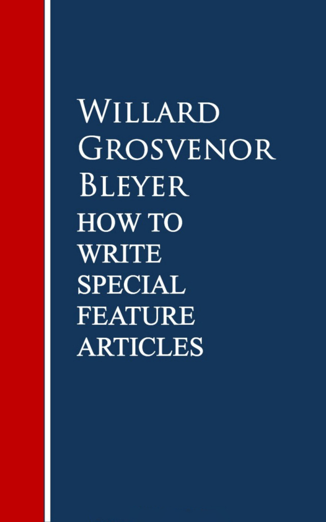 How To Write Special Feature Articles by Willard Grosvenor Bleyer by ...