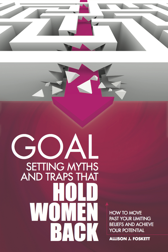 Goal Setting Myths and Traps that Hold Women Back: How to Move Past ...