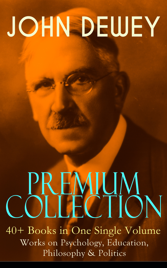 JOHN DEWEY Premium Collection – 40+ Books in One Single Volume: Works ...