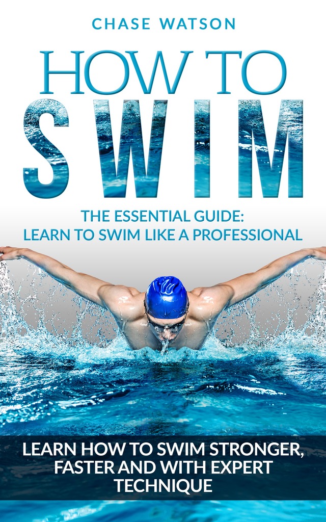 How To Swim Learn To Swim Stronger Faster And With Expert Technique By Chase Watson Ebooks