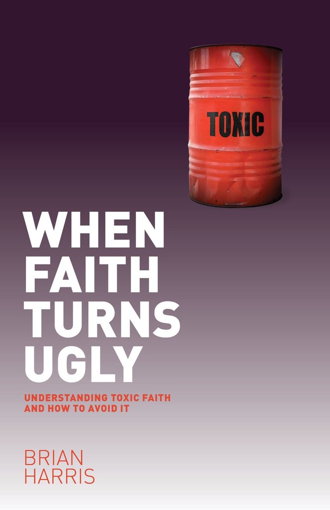 When Faith Turns Ugly: Understanding Toxic Faith and How to Avoid It by ...