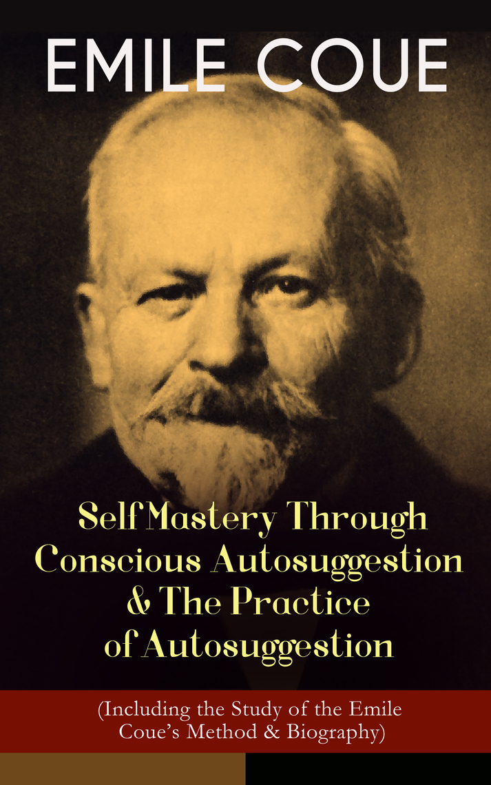 EMILE COUE: Self Mastery Through Conscious Autosuggestion & The ...