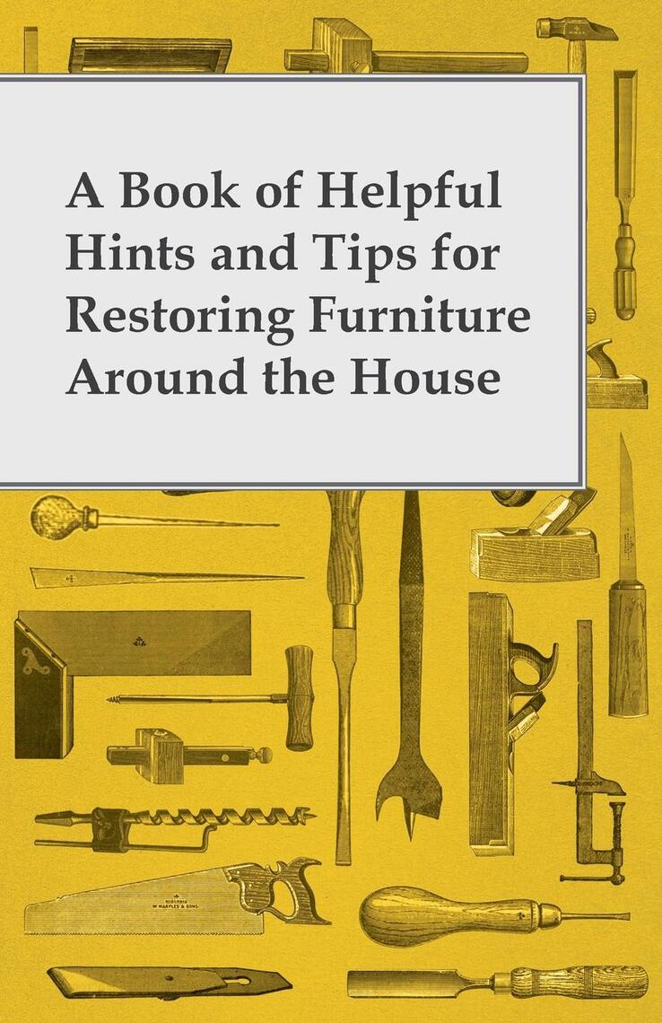 A Book of Helpful Hints and Tips for Restoring Furniture Around the ...
