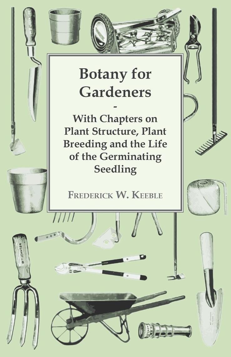 Botany for Gardeners - With Chapters on Plant Structure, Plant Breeding ...