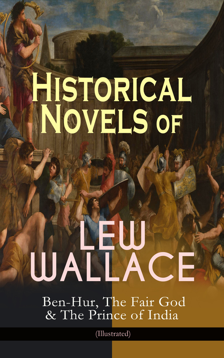Historical Novels of Lew Wallace: Ben-Hur, The Fair God & The Prince of ...
