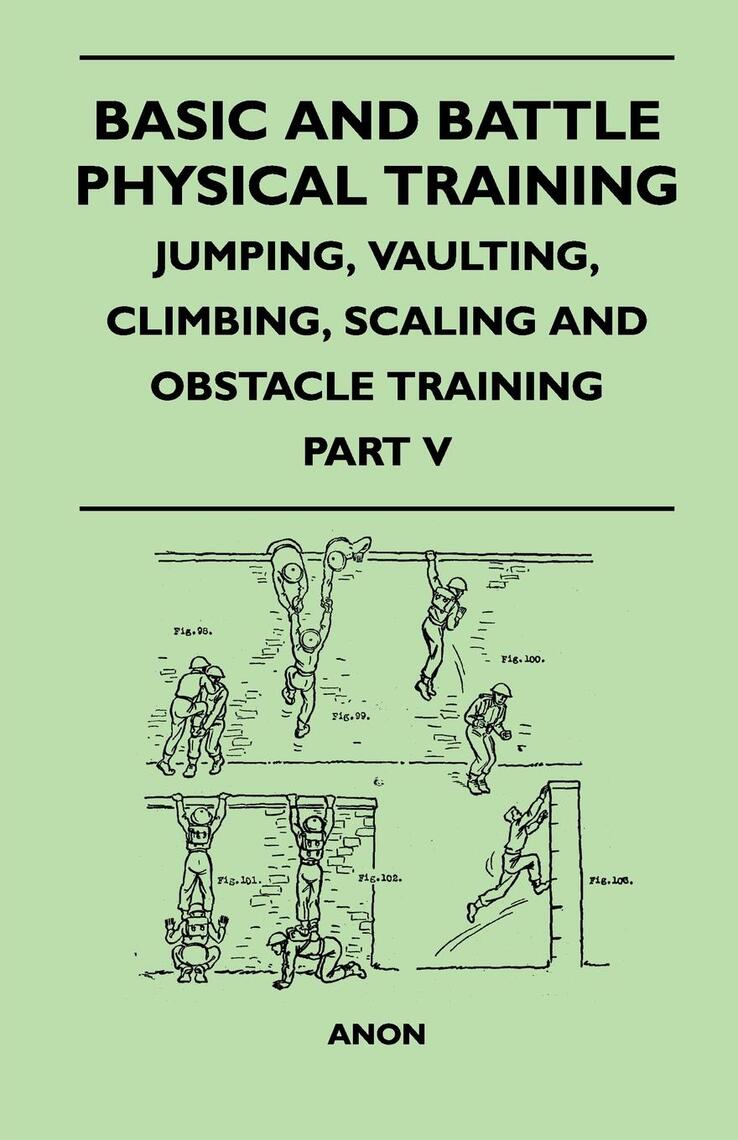 Basic and Battle Physical Training - Jumping, Vaulting, Climbing, Scaling and Obstacle Training ...