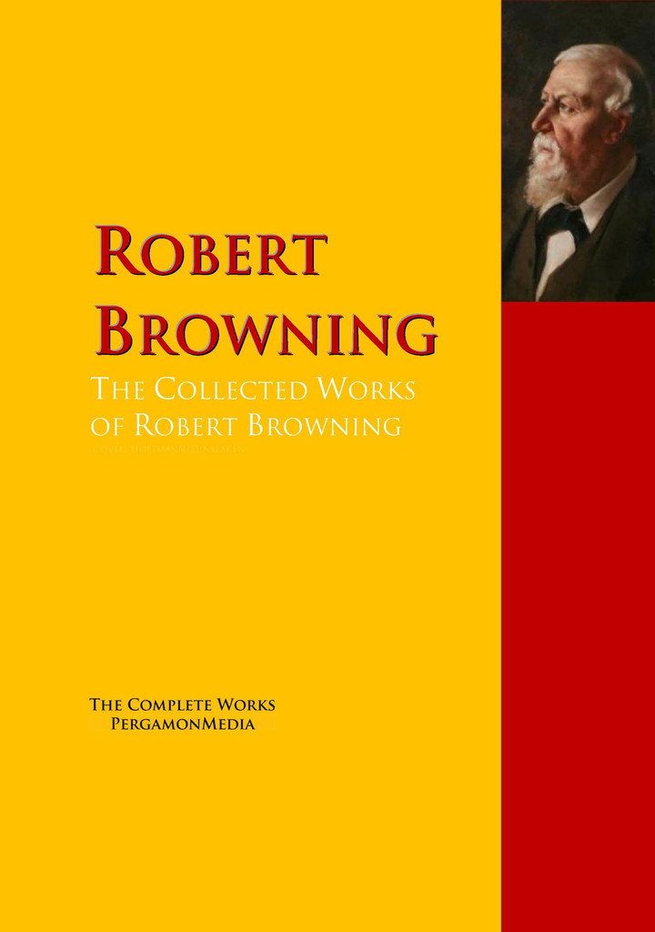 The Collected Works of Robert Browning by Robert Browning - Read Online