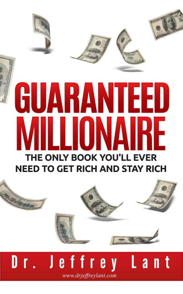 Guaranteed Millionaire: The Only Book You'll Ever Need to Get Rich and ...