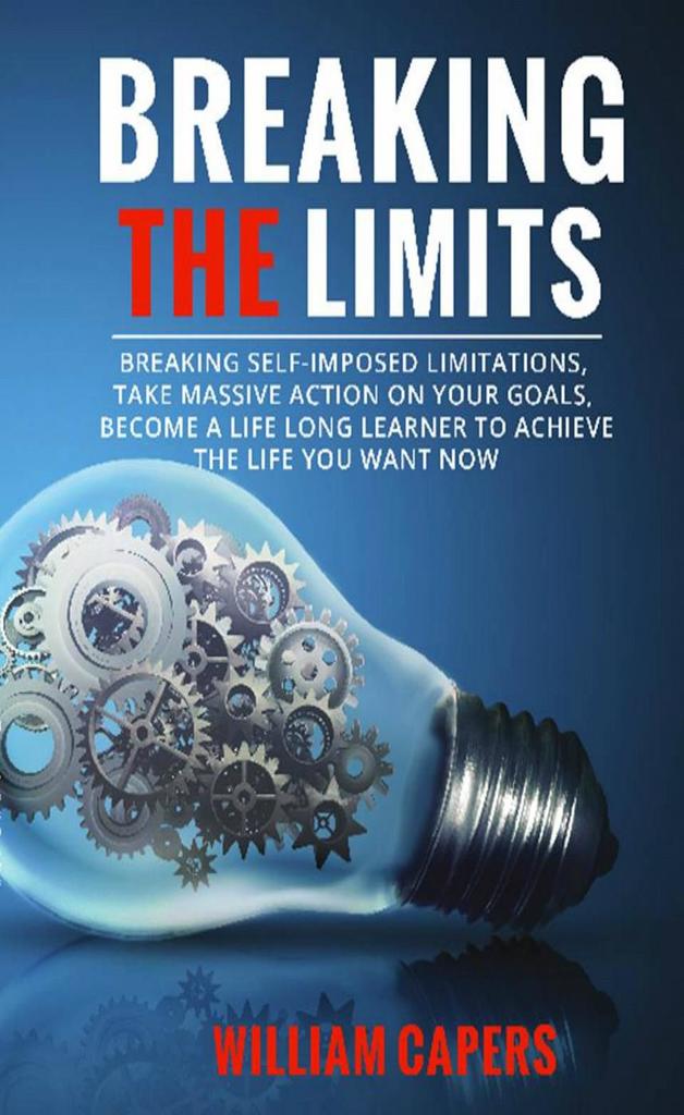Breaking The Limits: Breaking Self-Imposed Limitations by William ...