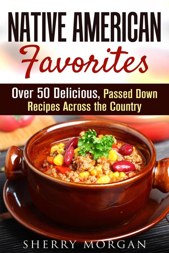Native American Favorites: Over 50 Delicious, Passed Down Recipes ...