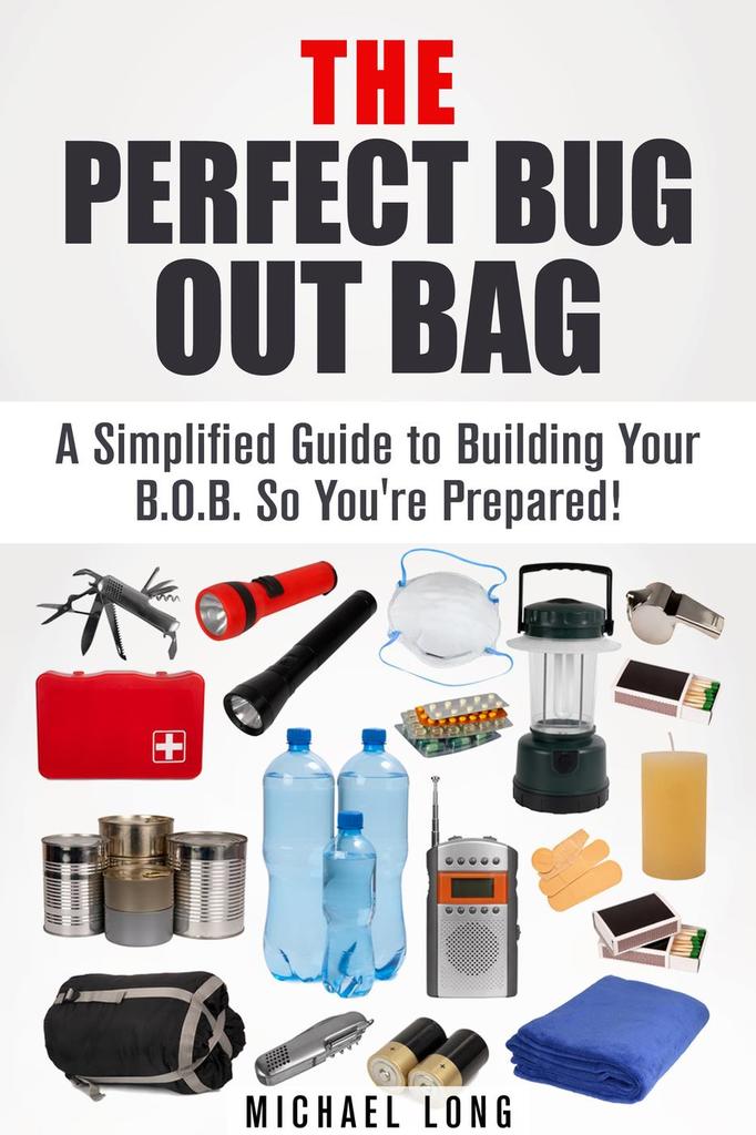 The Perfect Bug Out Bag: A Simplified Guide to Building Your B.O.B. So You're Prepared! by ...