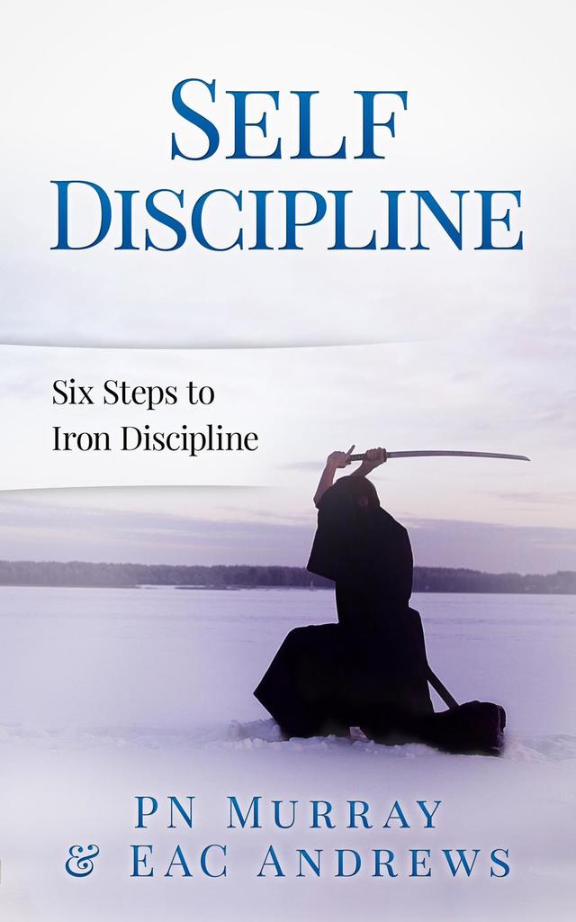 Self-Discipline: Six Steps to Iron Discipline by PN Murray, EAC ANDREWS ...