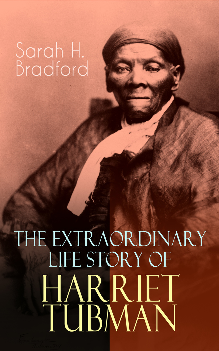 The Extraordinary Life Story of Harriet Tubman by Sarah H. Bradford ...
