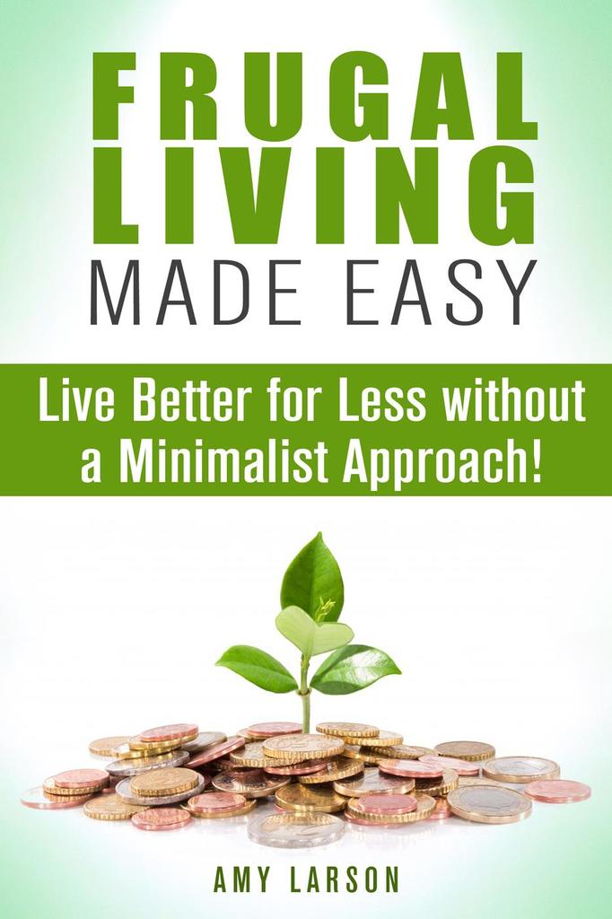 Frugal Living Made Easy: Live Better for Less without a Minimalist ...