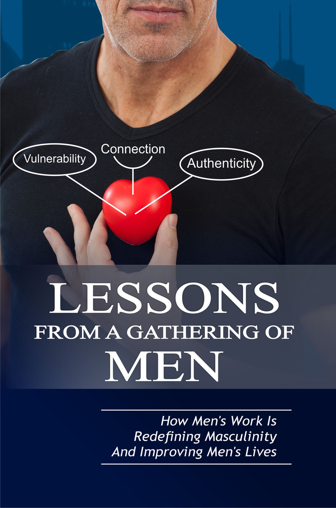 Lessons From A Gathering Of Men ~ How Mens Work Is Redefining ...