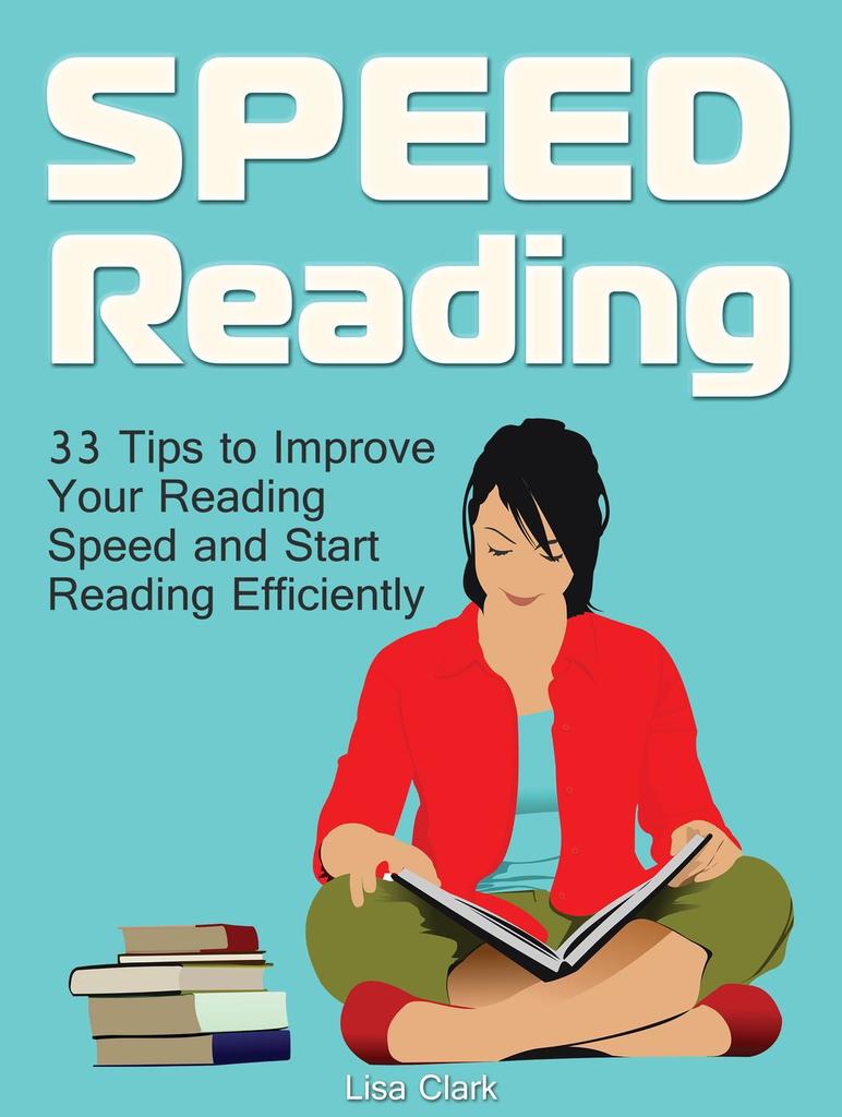 Speed Reading: 33 Tips to Improve Your Reading Speed and Start Reading ... Speed Reading: 33 Tips to Improve Your Reading Speed and Start Reading ...