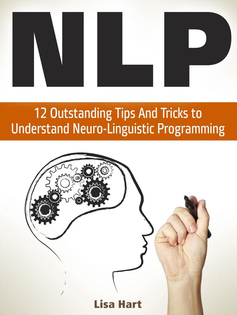 Nlp: 12 Outstanding Tips And Tricks to Understand Neuro-Linguistic ...