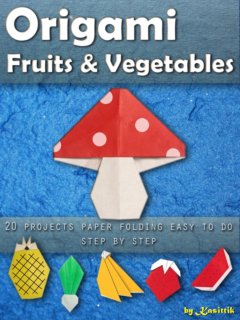 Origami Fruits & Vegetables: 20 Projects Paper Folding Easy To Do Step ...