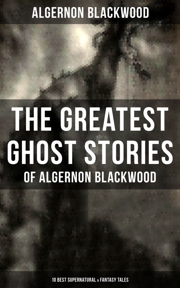The Greatest Ghost Stories of Algernon Blackwood (10 Best Supernatural ...