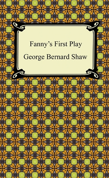 Fanny's First Play by George Bernard Shaw - Ebook | Everand