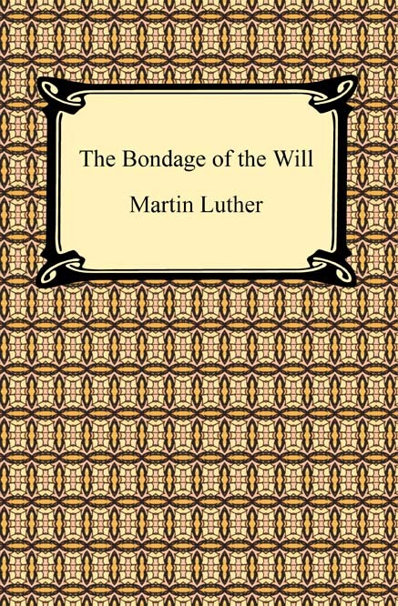 The Bondage of the Will by Martin Luther - Ebook | Everand